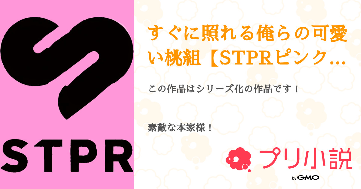 すぐに照れる俺らの可愛い桃組【STPRピンクver.】 - 全1話 【連載中】（おうかさんの小説） | 無料スマホ夢小説ならプリ小説 byGMO